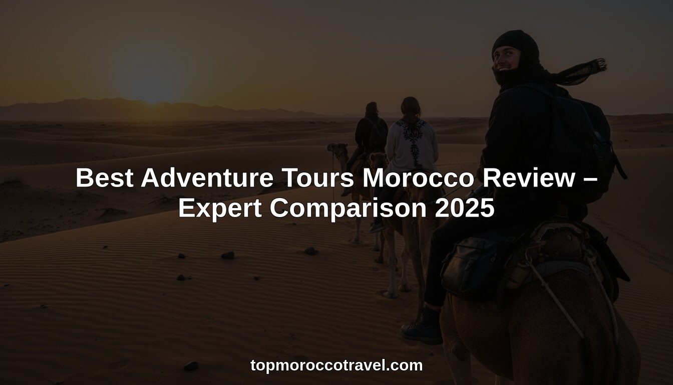 Best Adventure Tours Morocco Review – Expert Comparison 2025